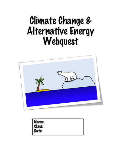 CLIMATE CHANGE & ALTERNATIVE ENERGY WEBQUEST | Teaching Resources