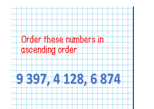 To be able to order 2, 3, 4 and 5 digit numbers in ascending order ...