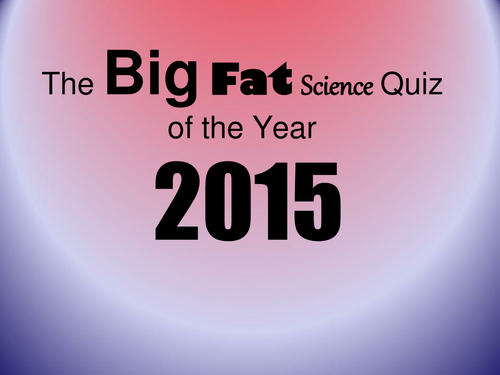 The Big Fat Science Quiz of the Year 2015 | Teaching Resources