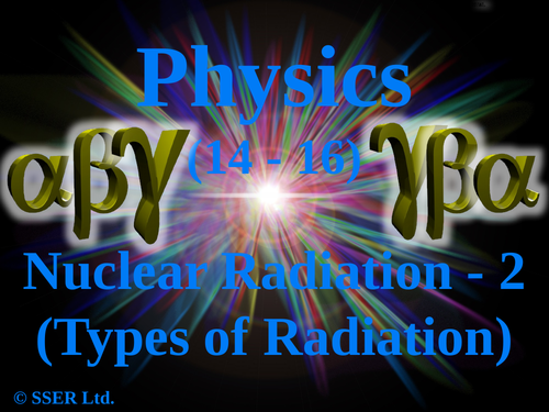 Phy_4.3 Nuclear Radiation 2 - Types | Teaching Resources