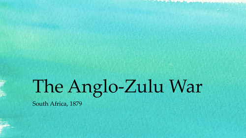 The Anglo-Zulu War, South Africa, 1879 | Teaching Resources