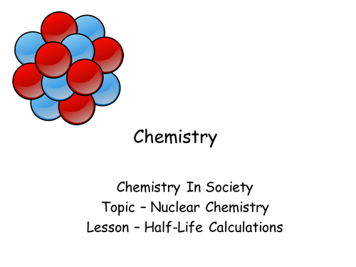 Nuclear Chemistry - Half Life Calculations - Full Lesson | Teaching ...