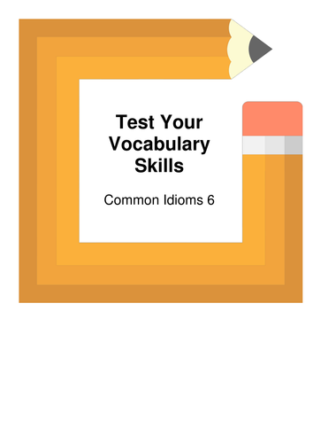 Test Your Vocabulary Skills Common Idioms 6 | Teaching Resources