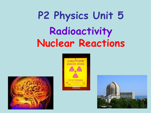 EdExcel P2 Unit 5 - Radioactivity Lesson 2 - Nuclear Reactions ...
