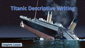The Titanic - Descriptive Writing Lesson | Teaching Resources