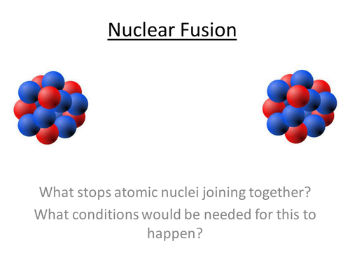 GCSE Science / Physics - Nuclear Fusion (PowerPoint and Lesson Plan ...