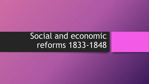 The extent and impact of social and economic reforms 1833 – 1848 ...