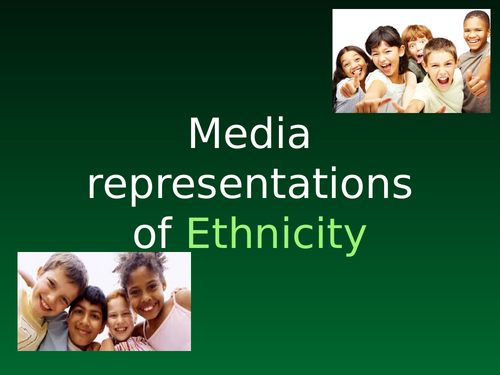Media representations of Ethnicity (30 slides) | Teaching Resources