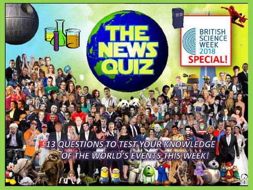 The News Quiz 12th - 19th March 2018 SCIENCE WEEK SPECIAL Form Tutor ...