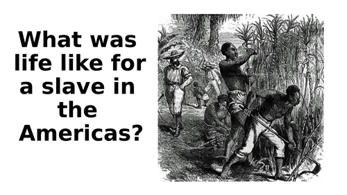 What was life like for a slave in the Americas? | Teaching Resources