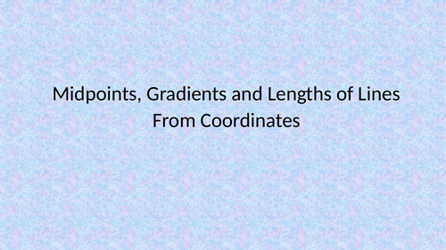 Midpoints, Gradients and Lengths of Lines | Teaching Resources