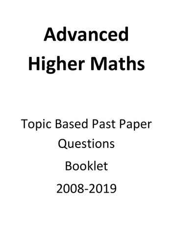 Advanced Higher Maths Past Paper Booklet by Topic 2008-2019 | Teaching ...