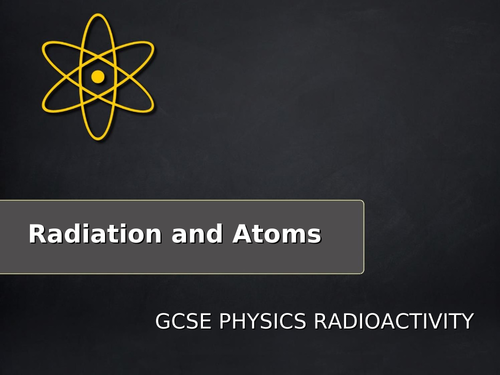 GCSE Physics Radiation and Atoms Complete Lesson Pack (with Practical ...