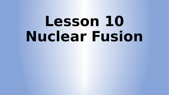 AQA Physics Nuclear Fusion Lesson by ZTW1 | Teaching Resources