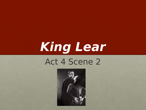 A LEVEL ENGLISH LITERATURE - KING LEAR - ACT 4 | Teaching Resources