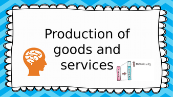 Production of Goods and Services - Full Lesson | Teaching Resources