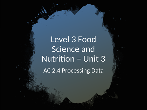 Unit 3 - Level 3 Food Science and nutrition A.C.2.4 Process data ...