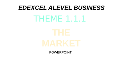 Edexcel A Level Business 1.1.1 The Market - TEACHING POWERPOINT ...