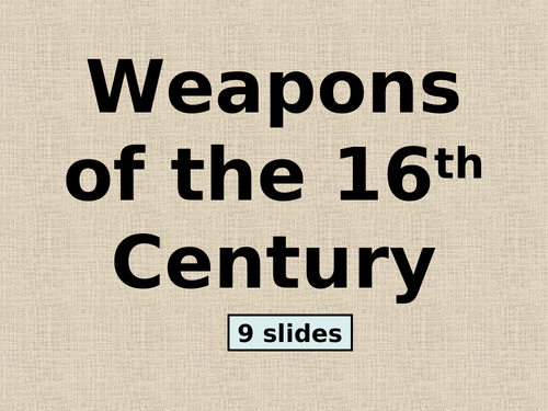 Weapons of the 16th Century - PowerPoint | Teaching Resources