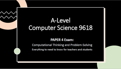A-Level Computer Science Paper 4: Computational Thinking and Problem ...