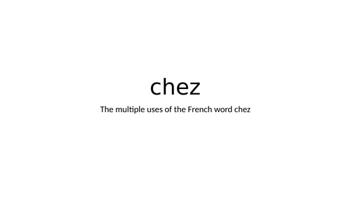 French GCSE power point on the multiple uses of the word CHEZ ...