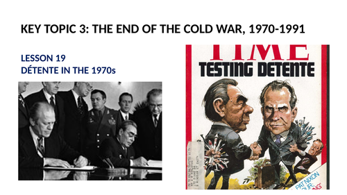 SUPERPOWER RELATIONS AND THE COLD WAR GCSE. LESSON 19 DETENTE IN THE ...