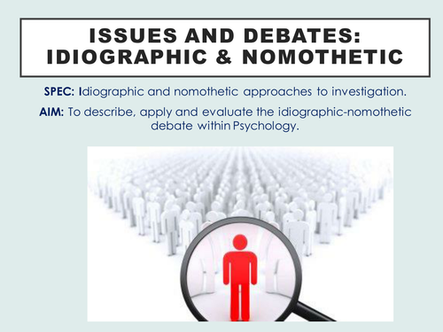 AQA A-Level Psychology Issues and Debates – Idiographic and Nomothetic ... AQA A-Level Psychology Issues and Debates – Idiographic and Nomothetic ...