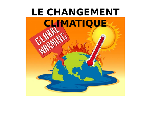 LE CHANGEMENT CLIMATIQUE | Teaching Resources