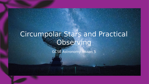 GCSE Astronomy Lesson 5- Circumpolar stars and Practical Observing ...