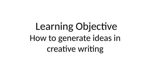 Learning Objective; How to generate ideas in creative writing ...