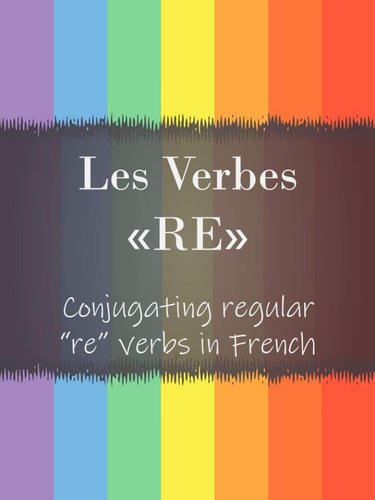 Les Verbes RE - Conjugating regular "re" verbs in the Present Tense ...