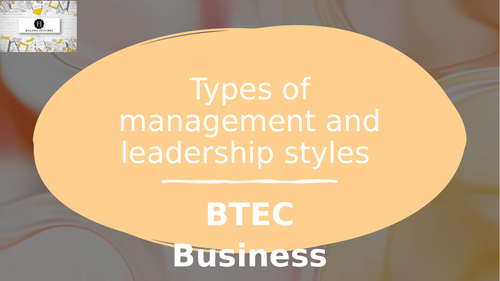 BTEC Business, Level 3, Unit 6, Types of management and leadership ...