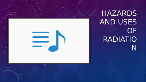 Radiation - Uses and Hazards of ionising radiation | Teaching Resources Radiation - Uses and Hazards of ionising radiation | Teaching Resources