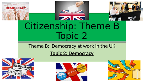 Citizenship (GCSE) Theme B: Democracy in the UK. Topic 2: Democracy ...