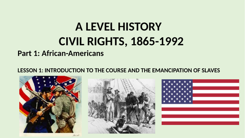 A LEVEL CIVIL RIGHTS PART 1: AFRICAN-AMERICANS. LESSON 1: EMANCIPATION ...