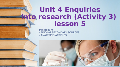 Unit 4 Enquiries into research -lesson 5 Analysing and finding sources ...