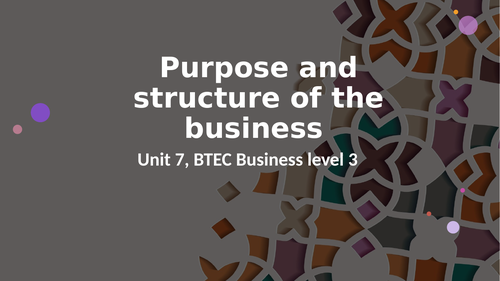 BTEC Business, Level 3, Unit 7 - Purpose and structure of a business ...