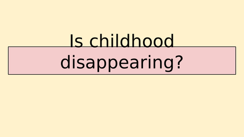 Childhood: Is childhood disappearing? | Teaching Resources