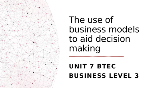 BTEC Business, Level 3, Unit 7 -The use of business models to aid ...