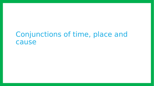 Conjunctions of time, place and cause | Teaching Resources