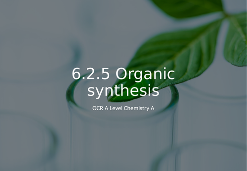 6.2.5 Organic synthesis - OCR A Level Chemistry A | Teaching Resources