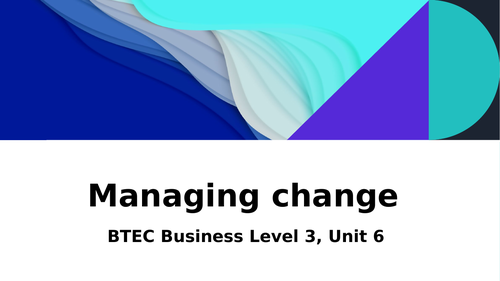 BTEC Business, Level 3, Unit 6 | Managing change | Teaching Resources