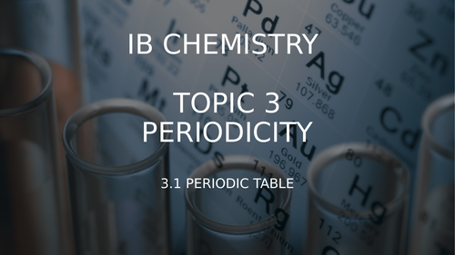 IB Chemistry - Topic 3 - 3.1 The Periodic Table | Teaching Resources