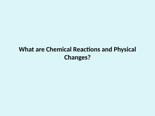 Chemical Reactions and Physical Changes | Teaching Resources