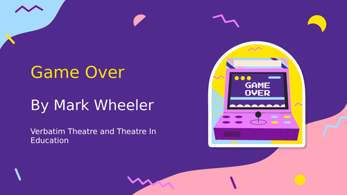 Game Over by Mark Wheeller / Verbatim / Theatre in Education (TIE ...