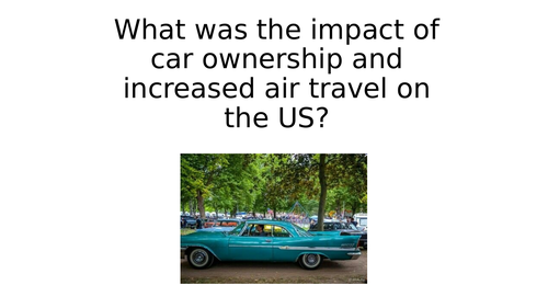 USA Theme 4: Lesson 6 - What was the impact of car ownership and ...
