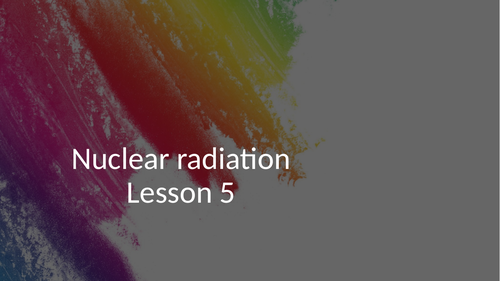 Nuclear radiation - whole module & mini assessment | Teaching Resources