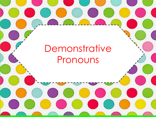 Demonstrative Pronouns teaching slides and practice questions | Teaching Resources
