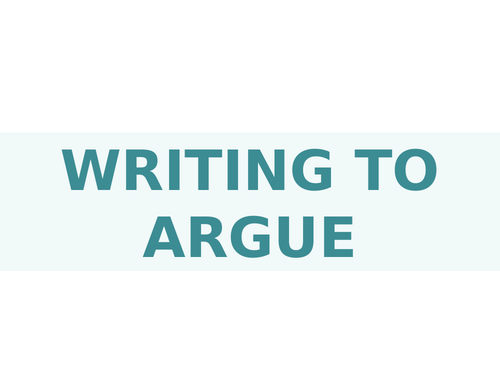 WRITING TO ARGUE | Teaching Resources