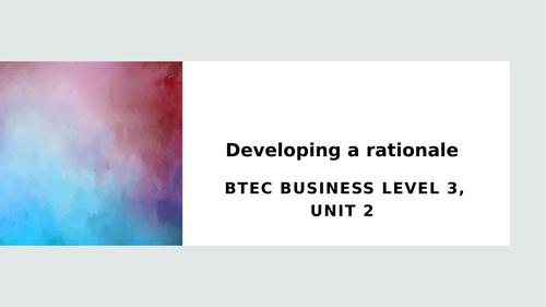 Developing a rationale | BTEC Business Level 3 | Unit 2 | Teaching ...
